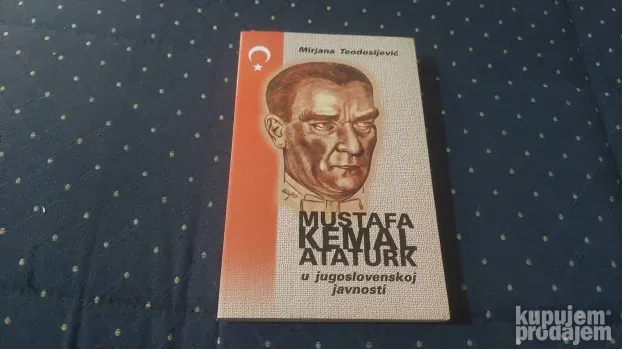 Mustafa Kemal Ataturk u jugoslovenskoj javnosti/M.Teodosijev ...