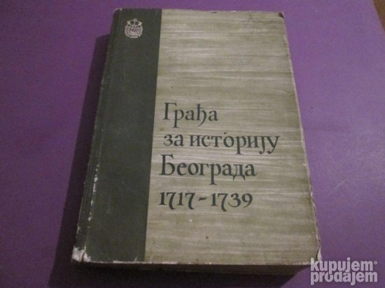 Gradja za istoriju Beograda 1717-1739 - KupujemProdajem