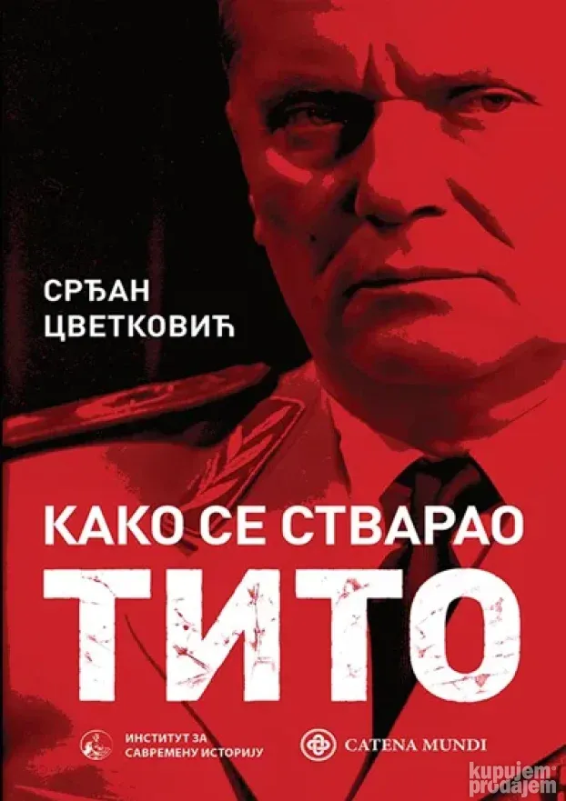 Kako se stvarao Tito - Srđan Cvetković - KupujemProdajem